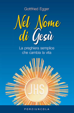 "Nel nome di Gesù. La preghiera semplice che cambia la vita" di Egger ...