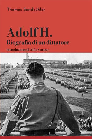 "Adolf H. Biografia di un dittatore" di Sandkühler Thomas - Il Libraio